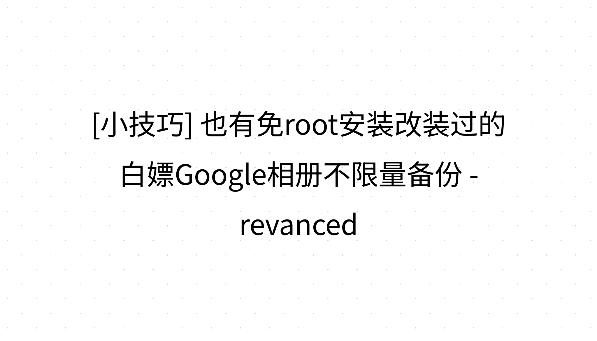 [小技巧] 也有免root安装改装过的白嫖Google相册不限量备份 - revanced